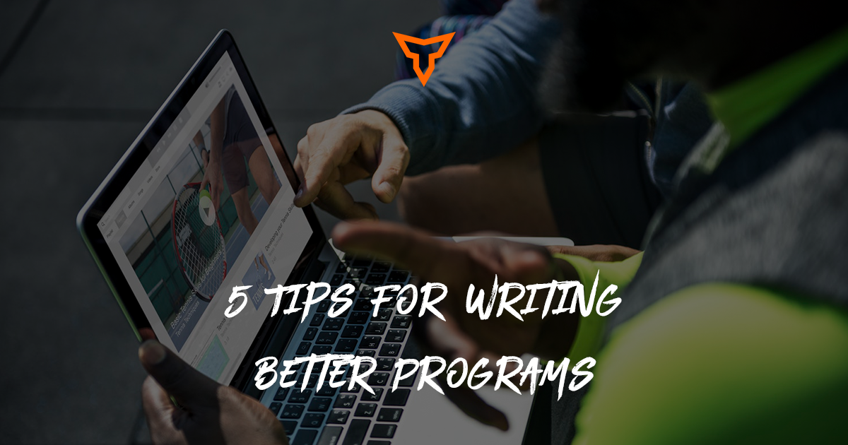 5 Tips For Writing Better Programs